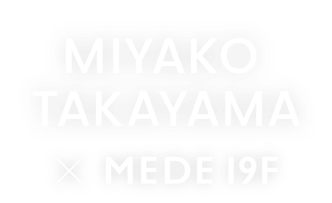 Miyako Takayama × MEDE19F special collaboration Vol.6｜MEDE19F｜フェリシモ